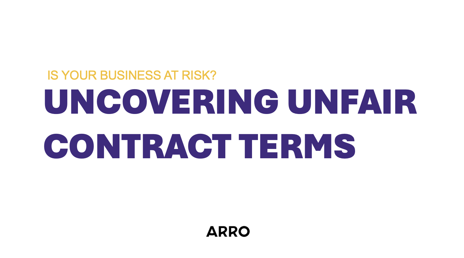 Is your Business at Risk? Uncovering Unfair Terms in Contracts – Arro